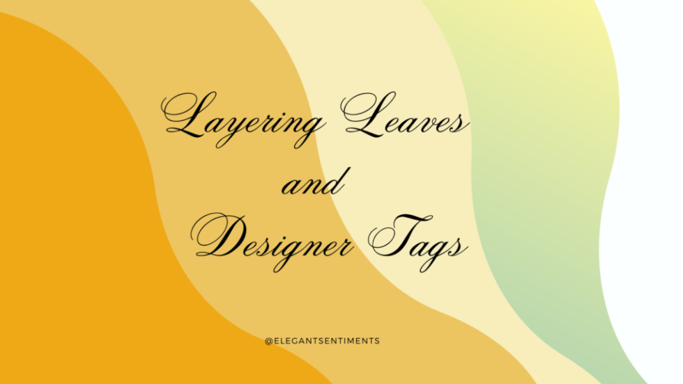 Layering Leaves and Designer Tags - Take 2 - Elegant Sentiments